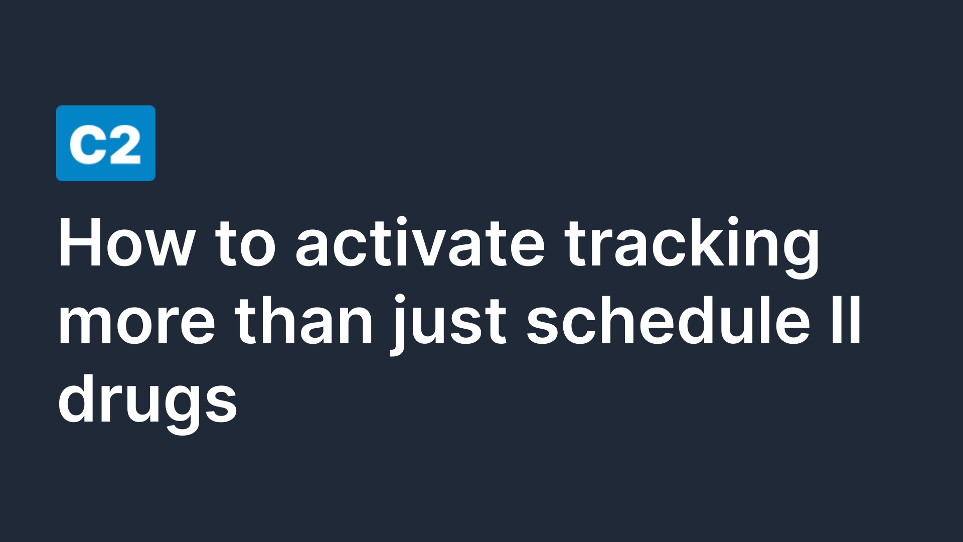 How to activate tracking more than just schedule II drugs | C2 Keep