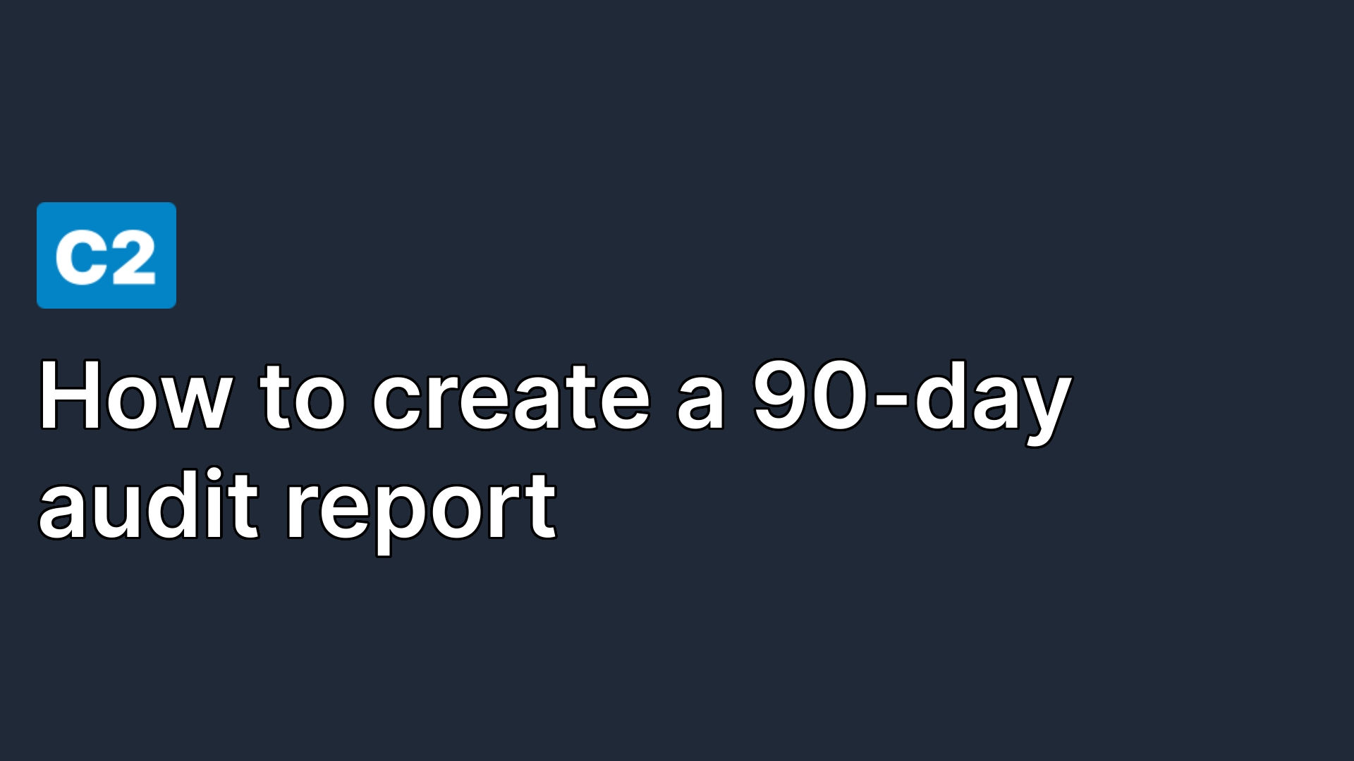 How to create a 90-day audit report