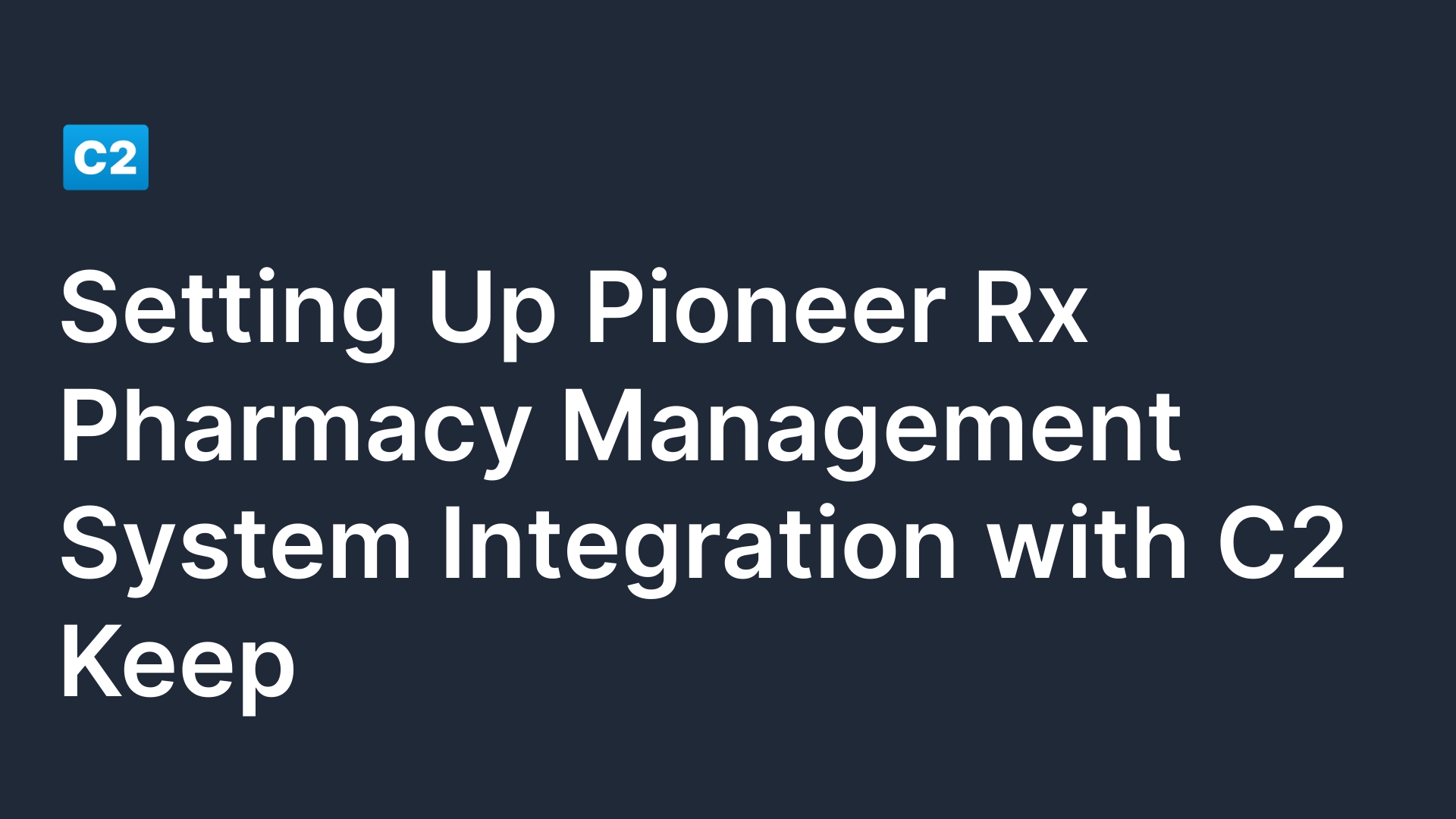 Setting Up Pioneer Rx Pharmacy Management System Integration with C2 Keep
