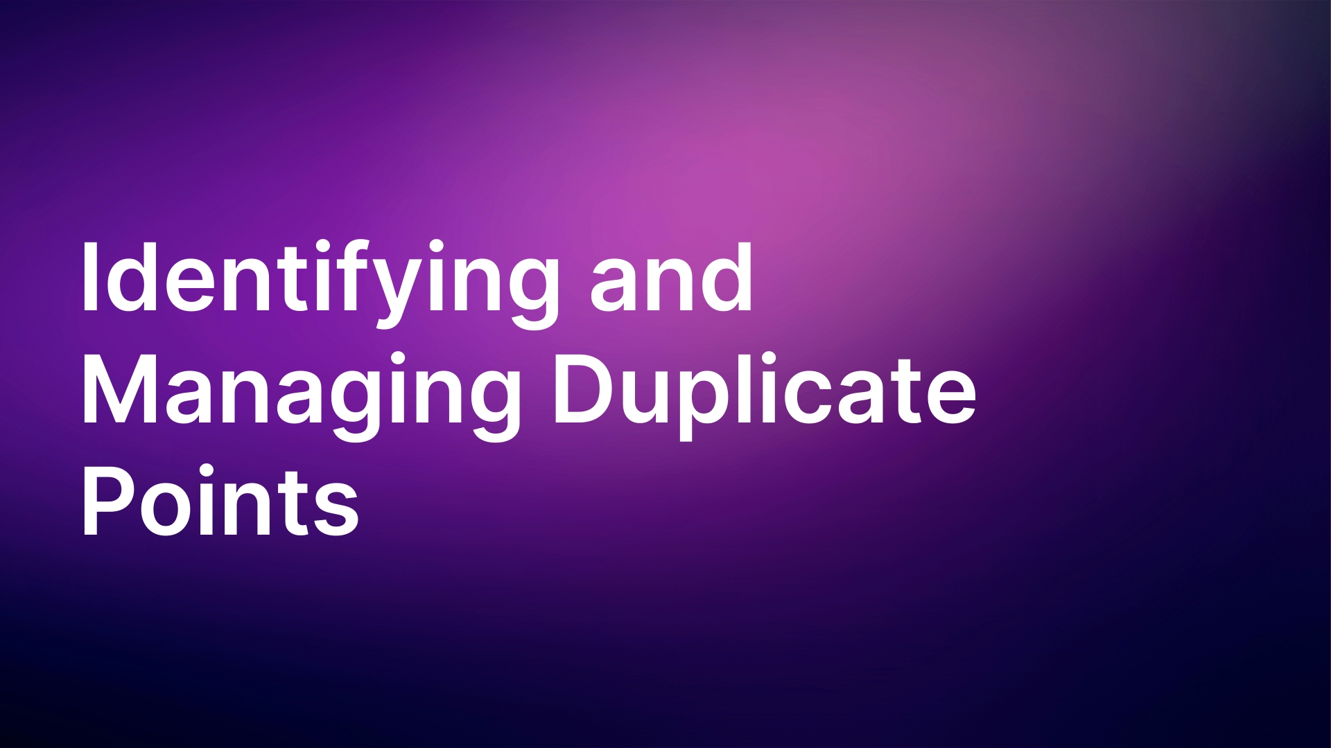 Identifying and Managing Duplicate Points
