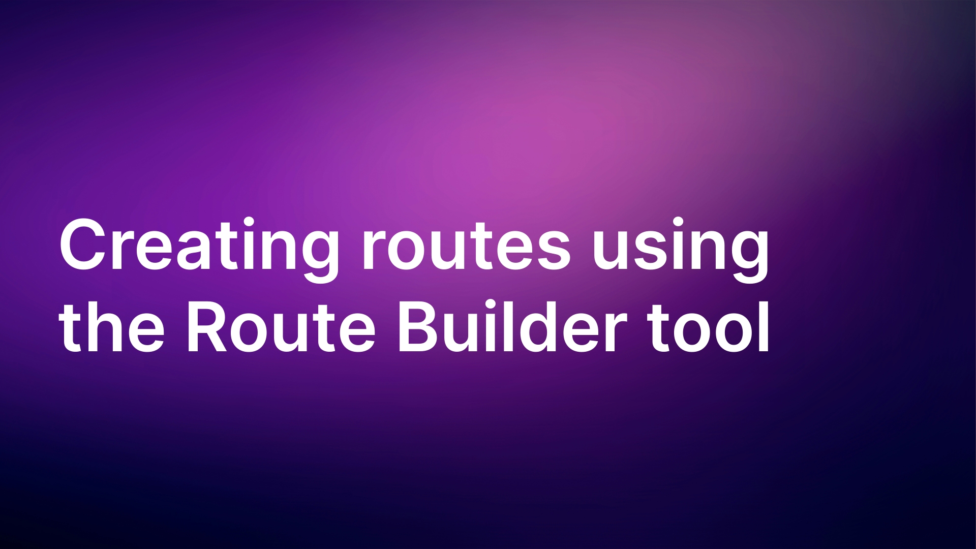 Create routes using the Route Builder tool